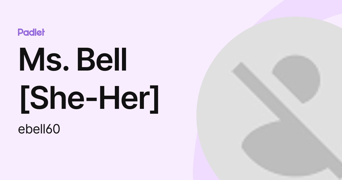 Ms. Bell [She-Her] (ebell60) profile | Padlet
