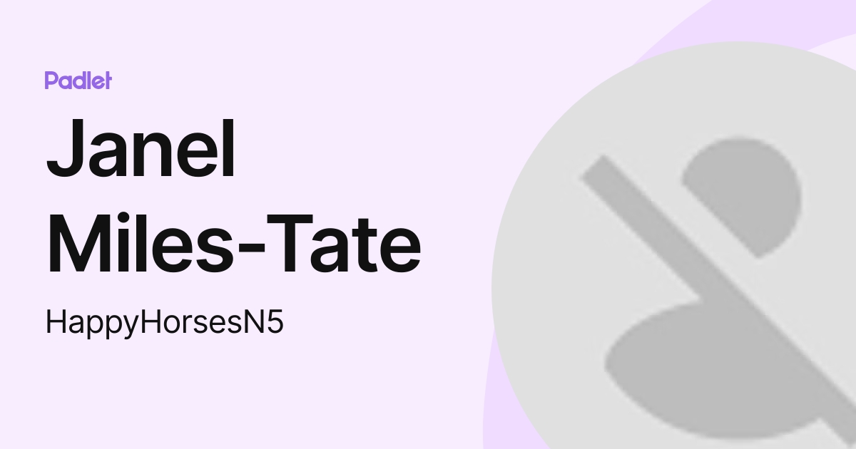 Janel Miles-Tate (HappyHorsesN5) profile | Padlet
