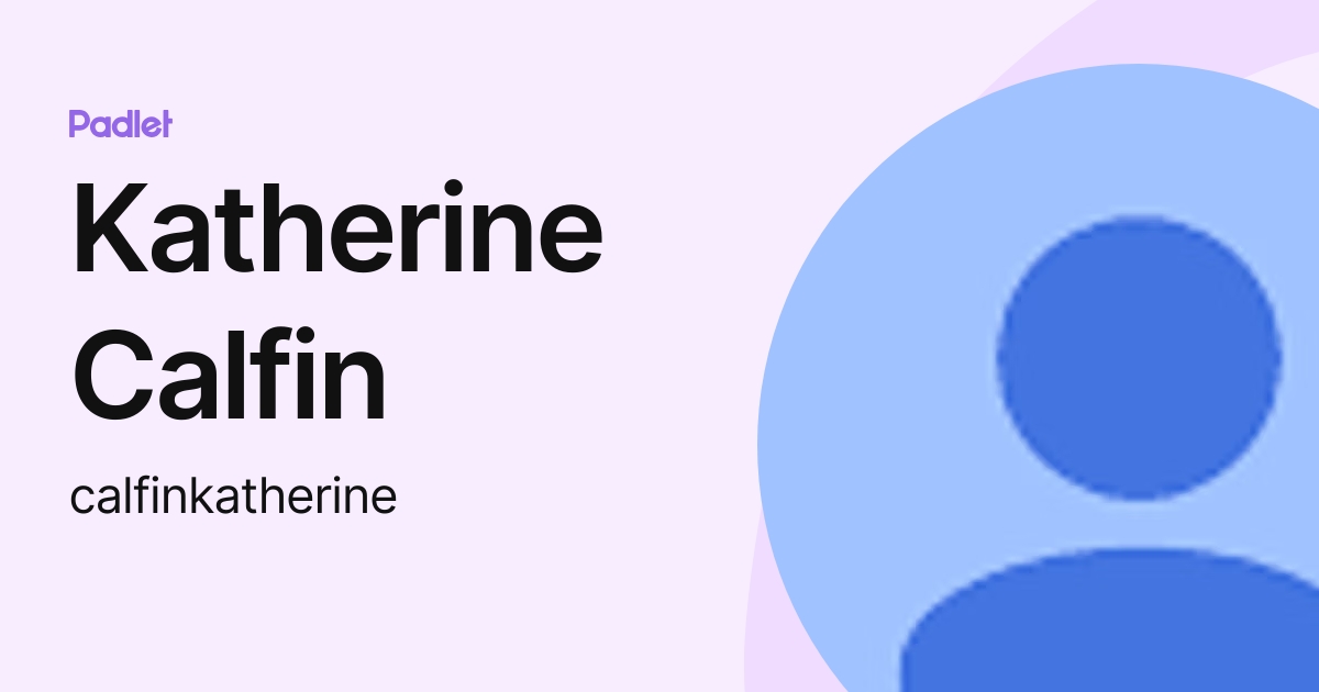 Katherine Calfin (calfinkatherine) profile | Padlet