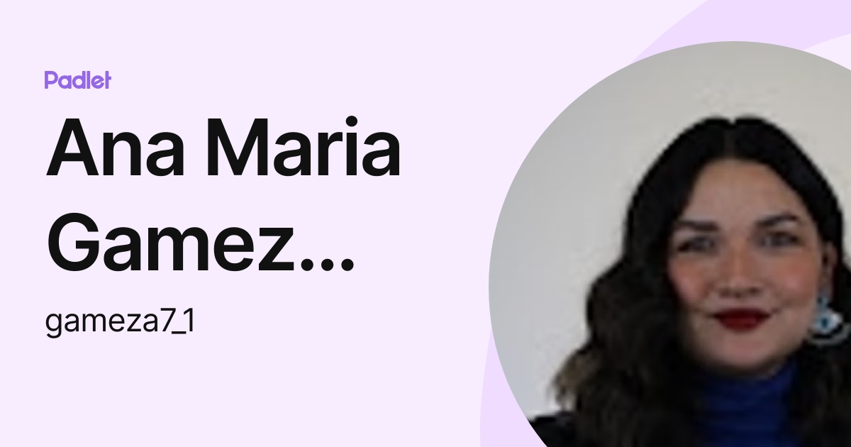 Ana Maria Gamez Ruiz (gameza4) profile | Padlet