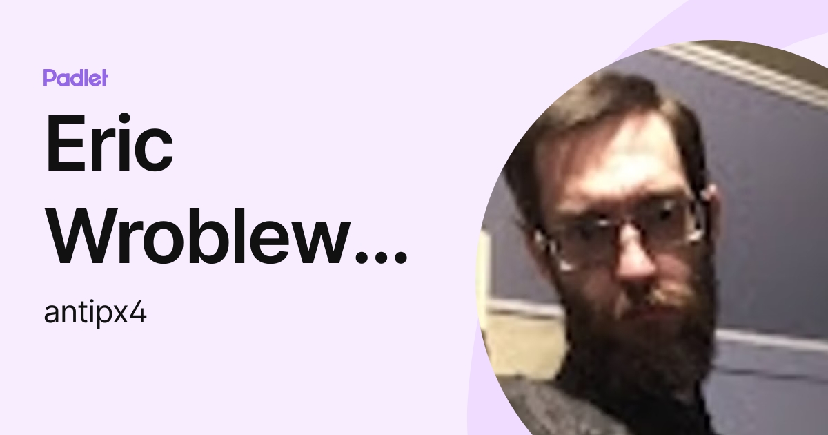Eric Wroblewski (antipx4) profile | Padlet