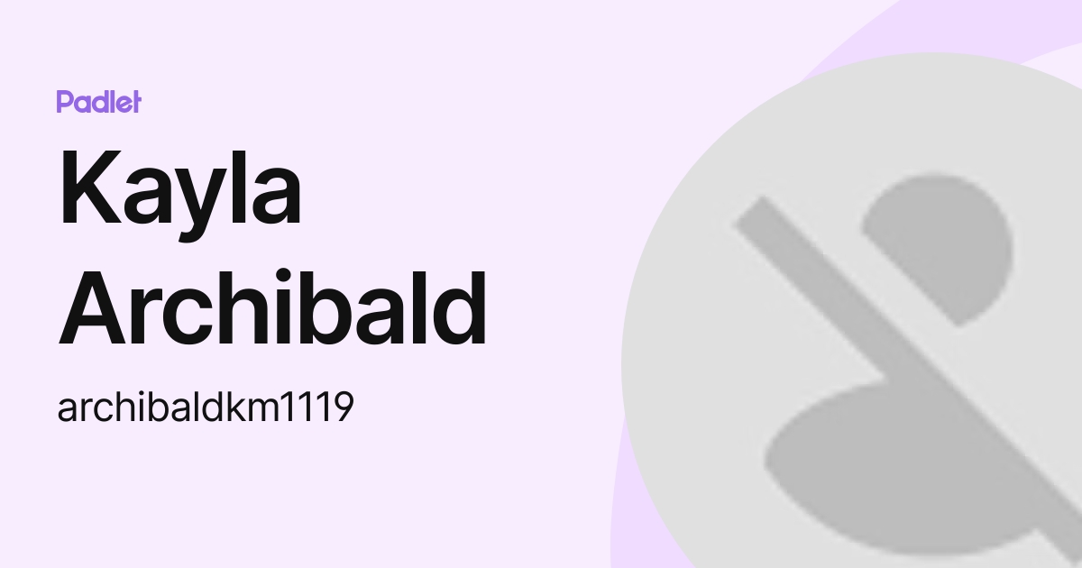 Kayla Archibald (archibaldkm1119) profile | Padlet