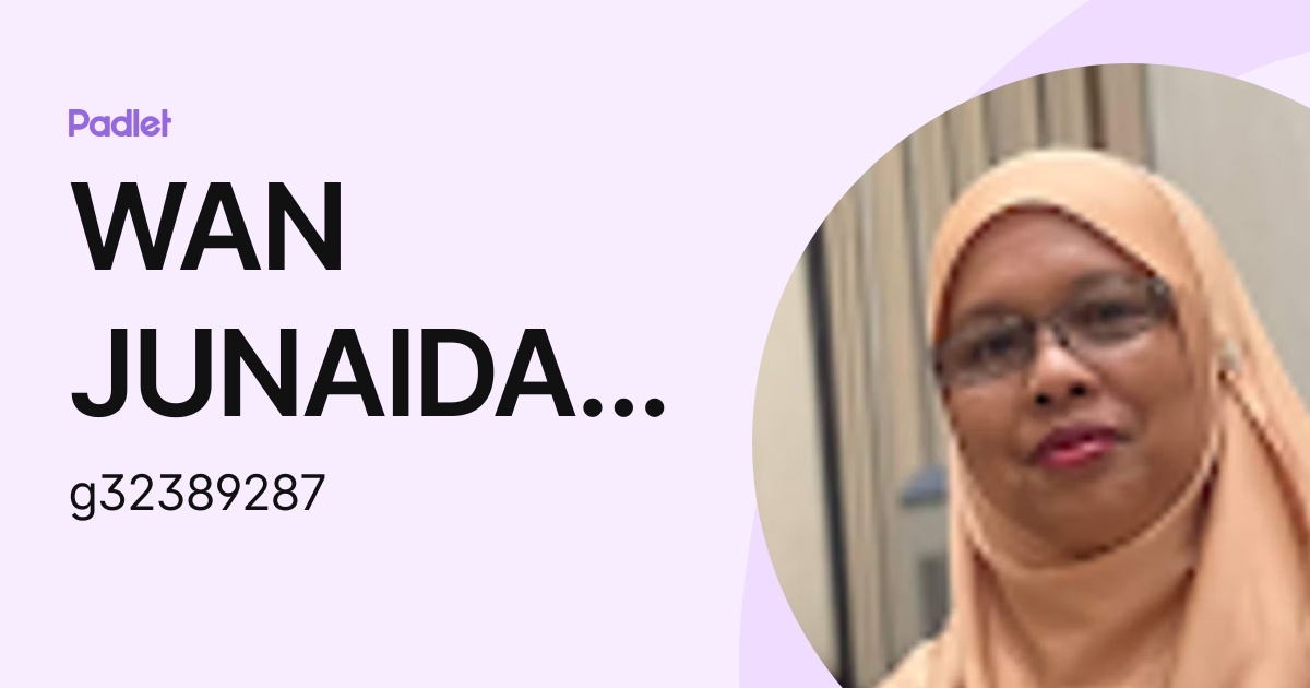 WAN JUNAIDAH BINTI WAN ALI Moe (g32389287) profile | Padlet