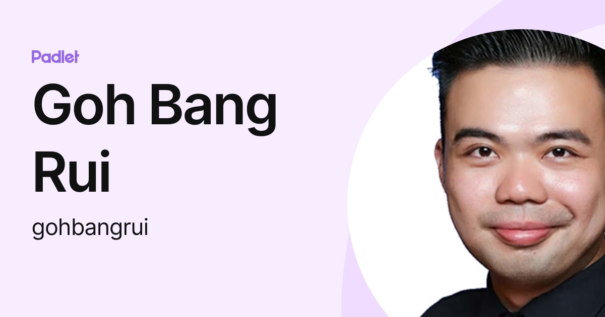 Goh Bang Rui (gohbangrui) profile | Padlet