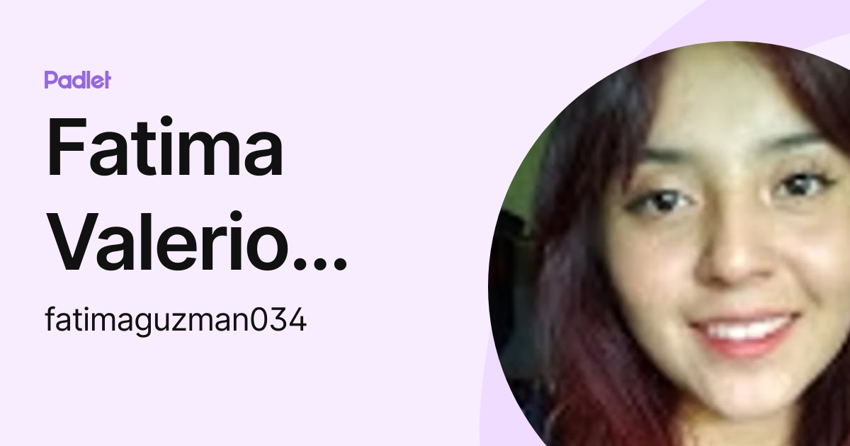 Fatima Valerio Guzmán (fatimaguzman034) profile | Padlet