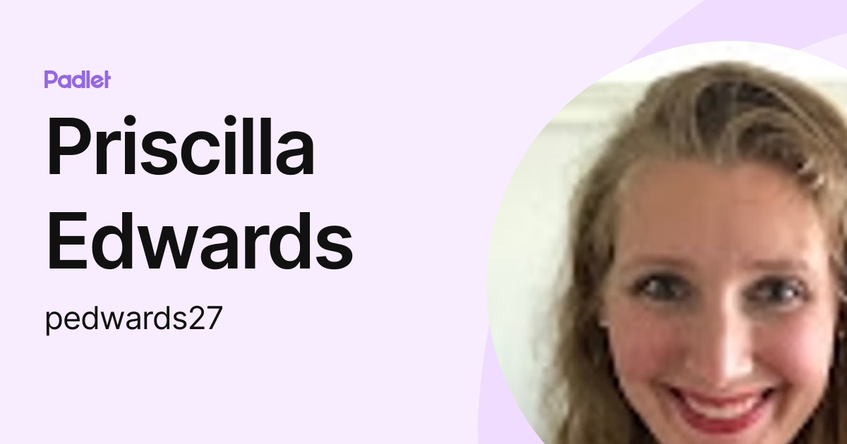 Priscilla Edwards (pedwards27) profile | Padlet