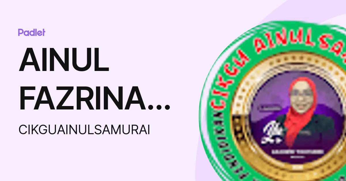 AINUL FAZRINA BINTI MOHAMED FADZIL Moe (CIKGUAINULSAMURAI) profile | Padlet