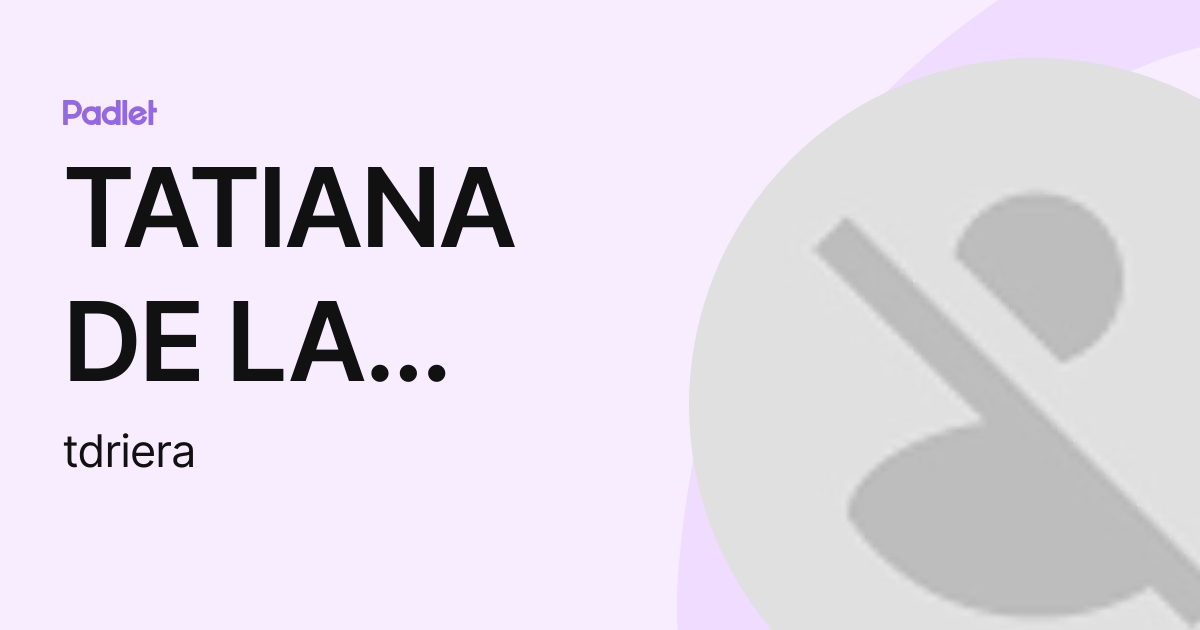 TATIANA DE LA NUBE RIERA RODRIGUEZ (tdriera) profile | Padlet