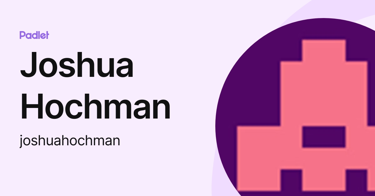 Joshua Hochman (joshuahochman) profile | Padlet