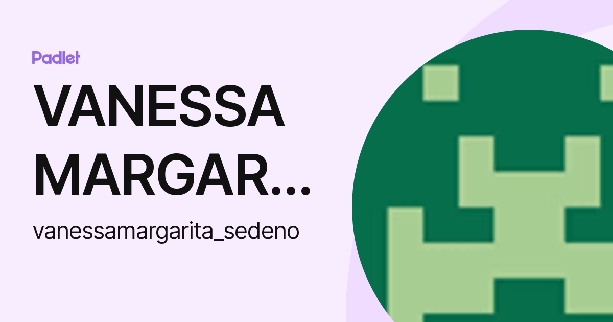 VANESSA MARGARITA SEDEÑO MONREAL VERA (vanessamargarita_sedeno) profile | Padlet