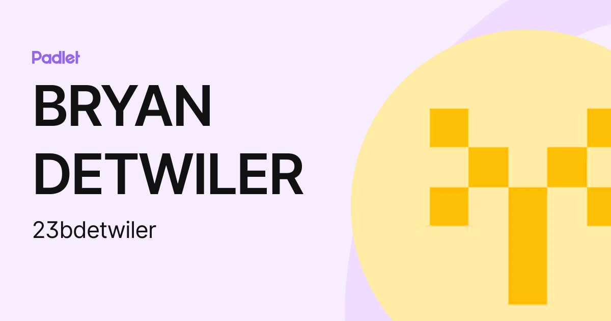 BRYAN DETWILER (23bdetwiler) profile | Padlet