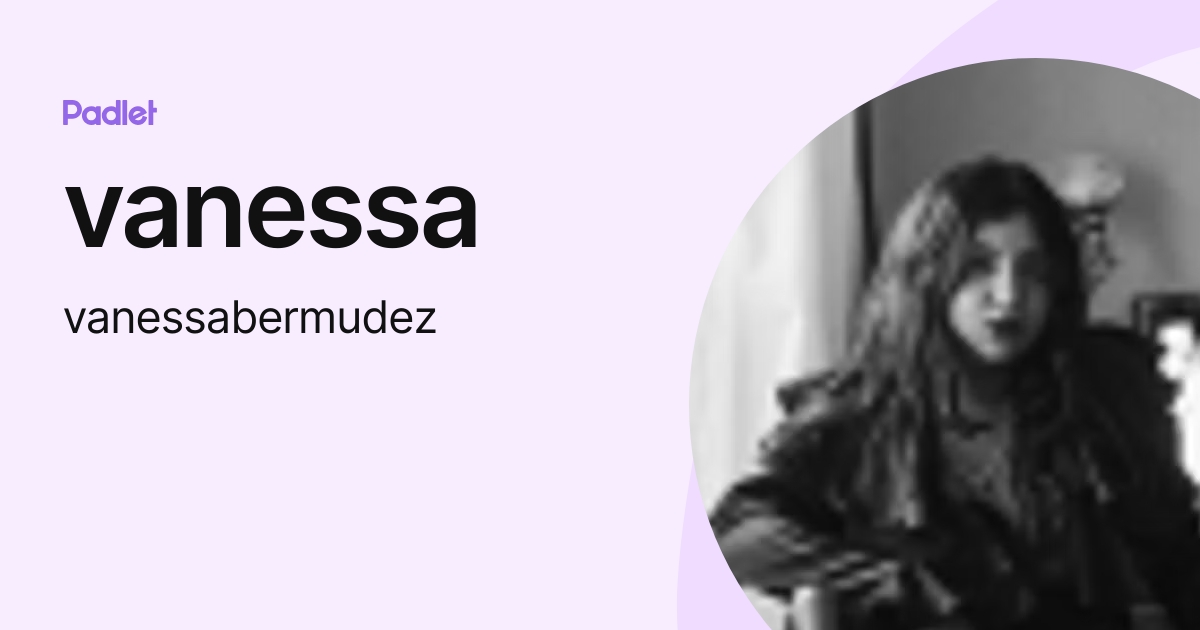 vanessa (vanessabermudez) profile | Padlet