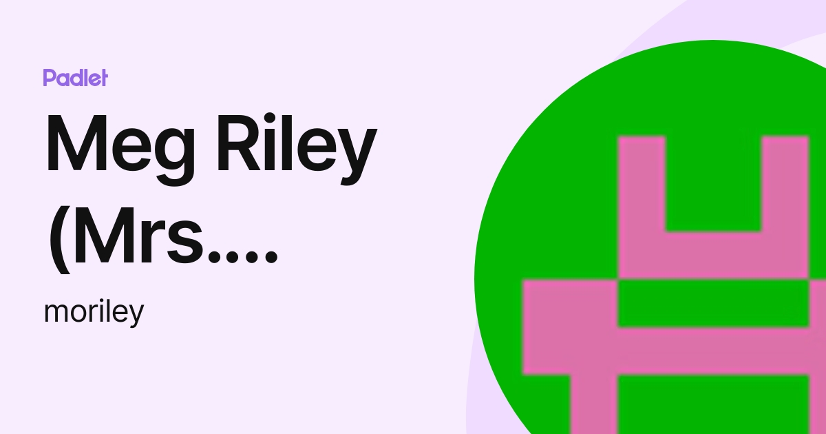 Meg Riley (Mrs. Riley) (moriley) profile | Padlet