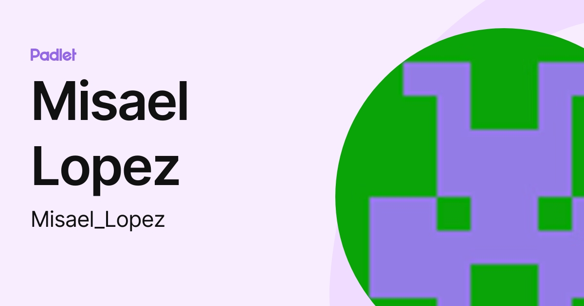 Misael Lopez (Misael_Lopez) profile | Padlet