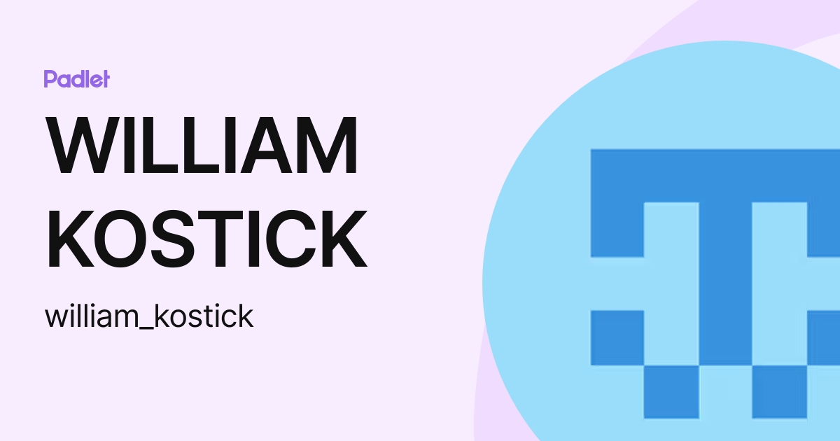 WILLIAM KOSTICK (william_kostick) profile | Padlet