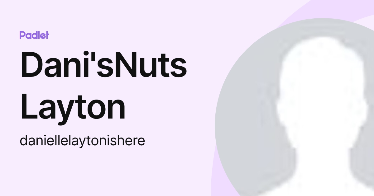 Dani'sNuts Layton (daniellelaytonishere) profile | Padlet