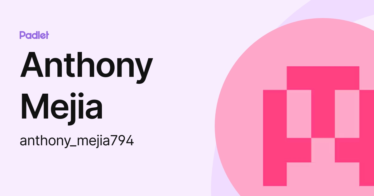 Anthony Mejia (anthony_mejia794) profile | Padlet
