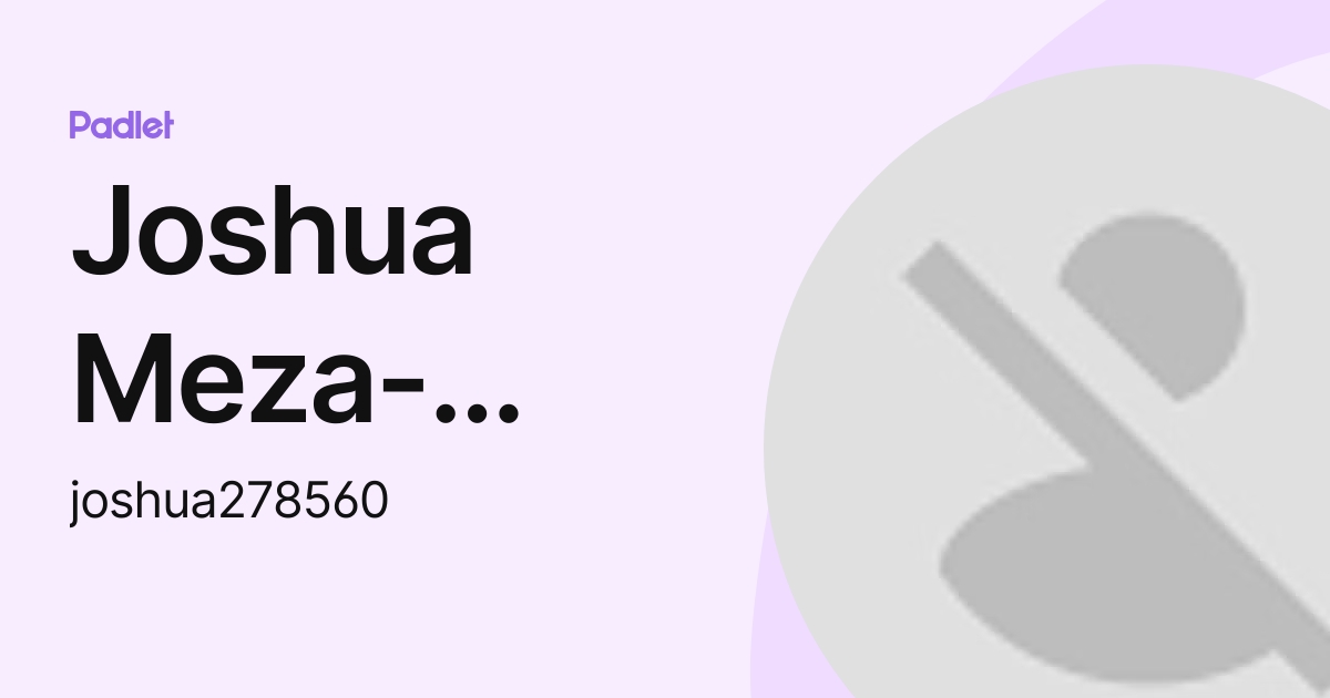 Joshua Meza-Urieta [STUDENT] (joshua278560) profile | Padlet