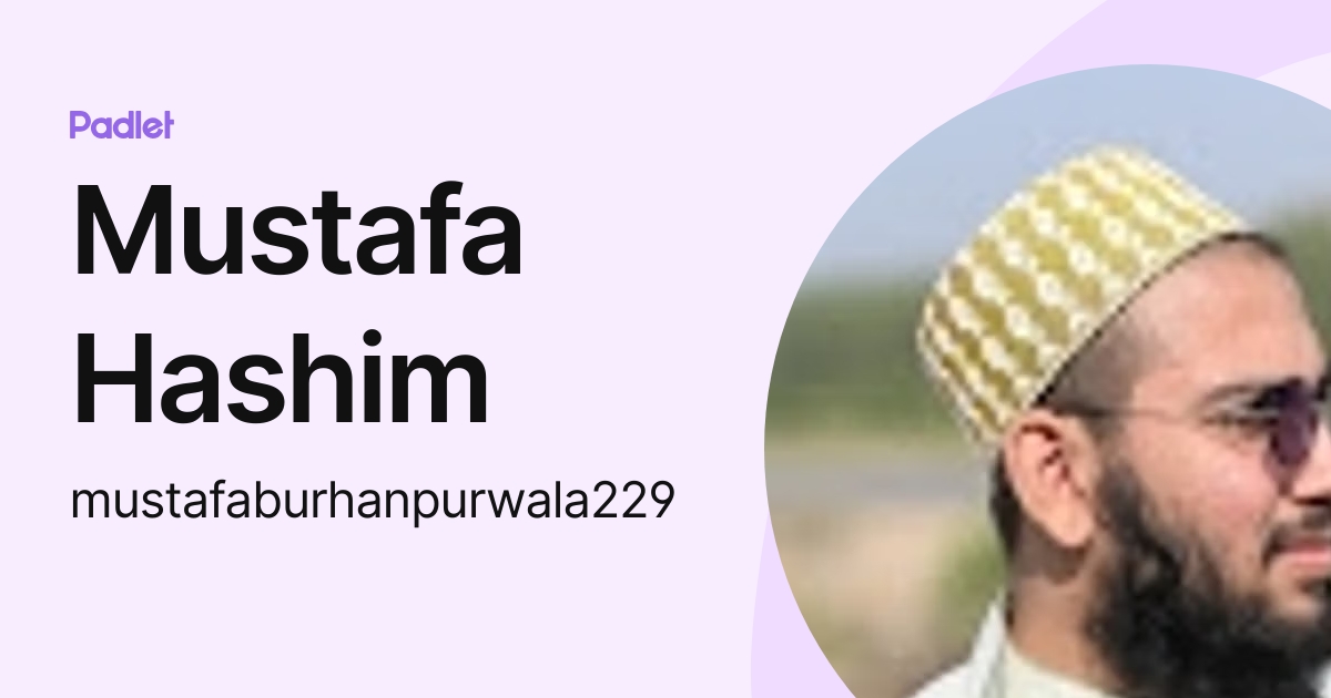 Mustafa Hashim (mustafaburhanpurwala229) profile | Padlet