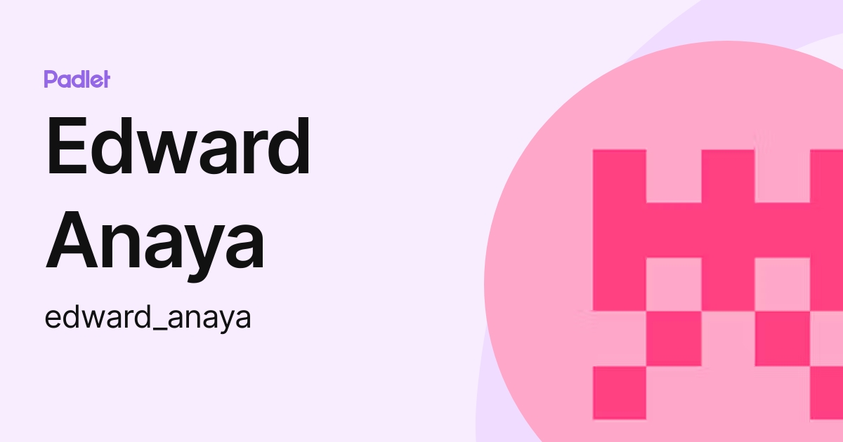 Edward Anaya (edward_anaya) profile | Padlet