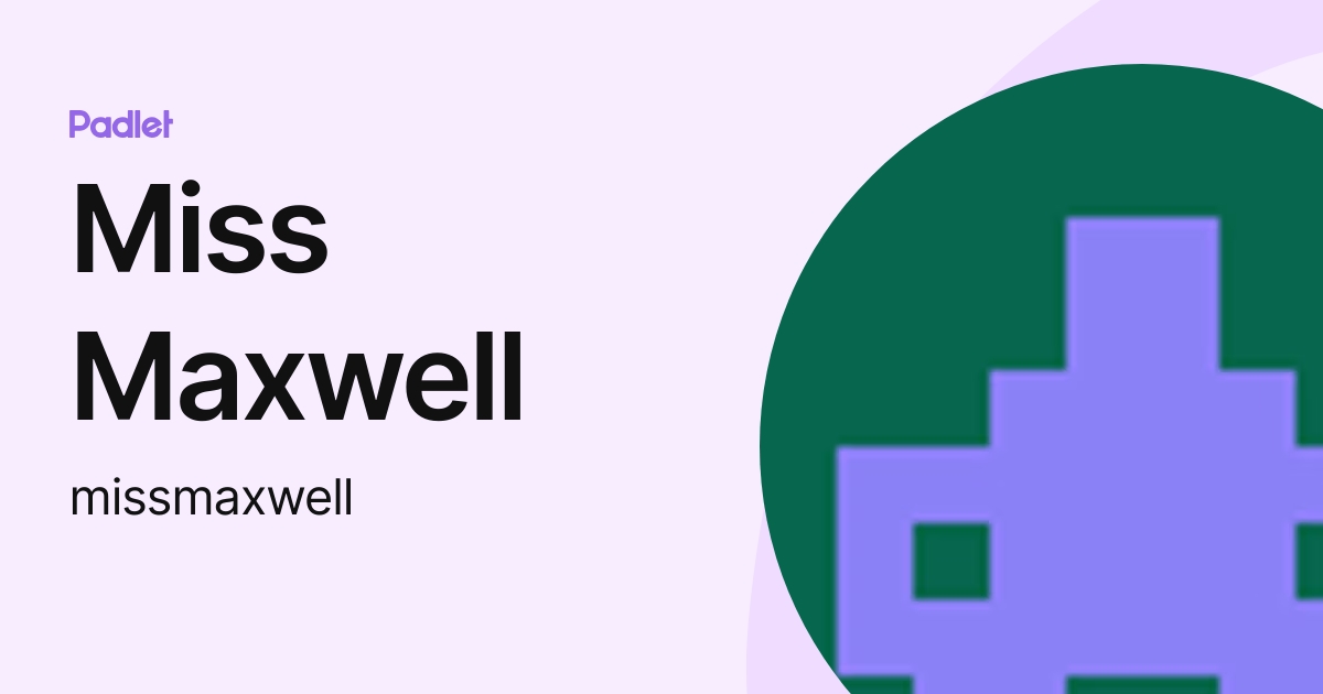 Miss Maxwell (missmaxwell) profile | Padlet