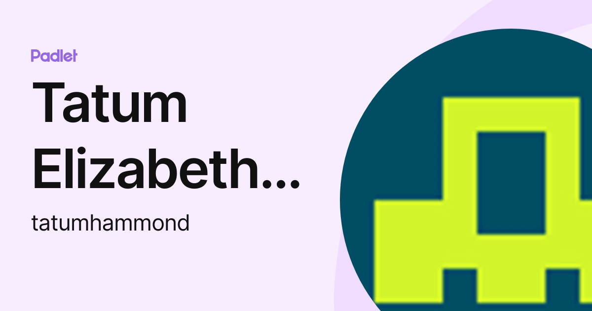 Tatum Elizabeth Hammond (tatumhammond) profile | Padlet