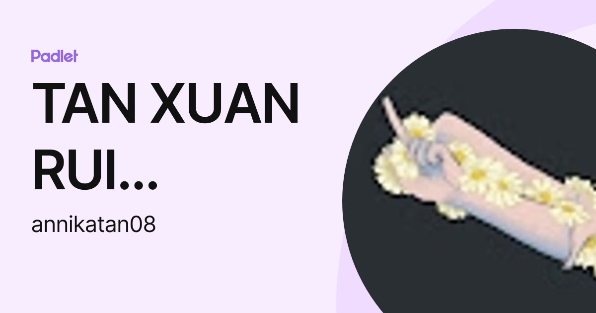TAN XUAN RUI ANNIKA (annikatan08) profile | Padlet