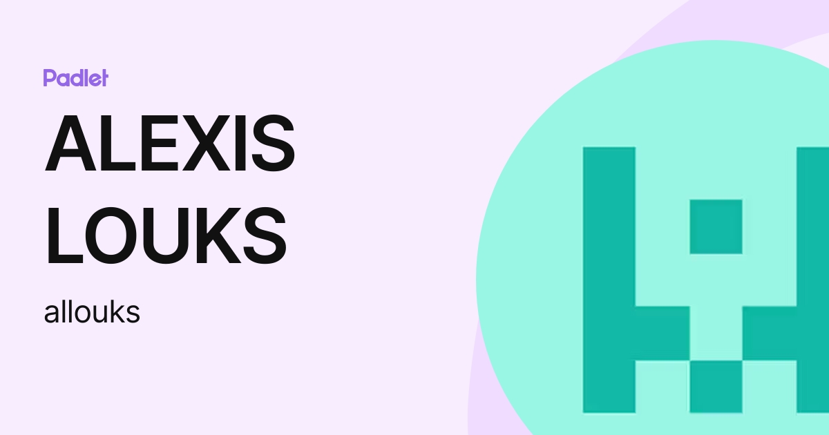 ALEXIS LOUKS (allouks) profile | Padlet
