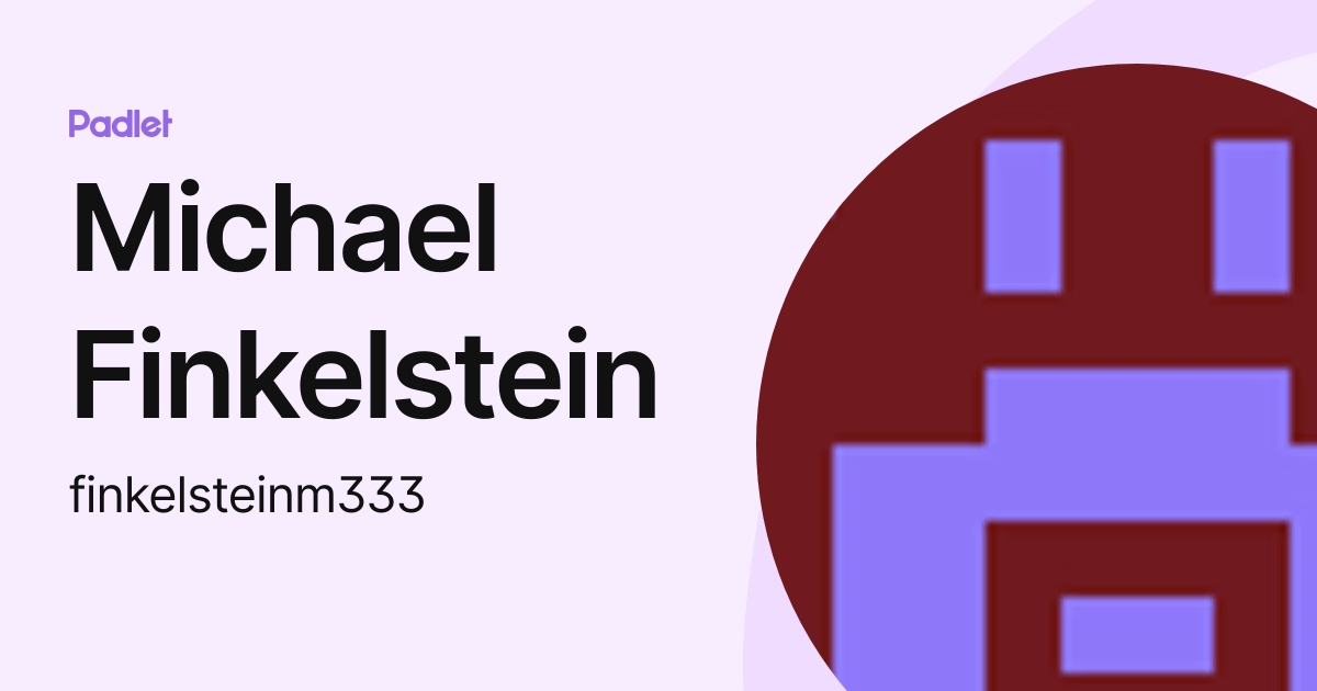 Michael Finkelstein (finkelsteinm333) profile | Padlet