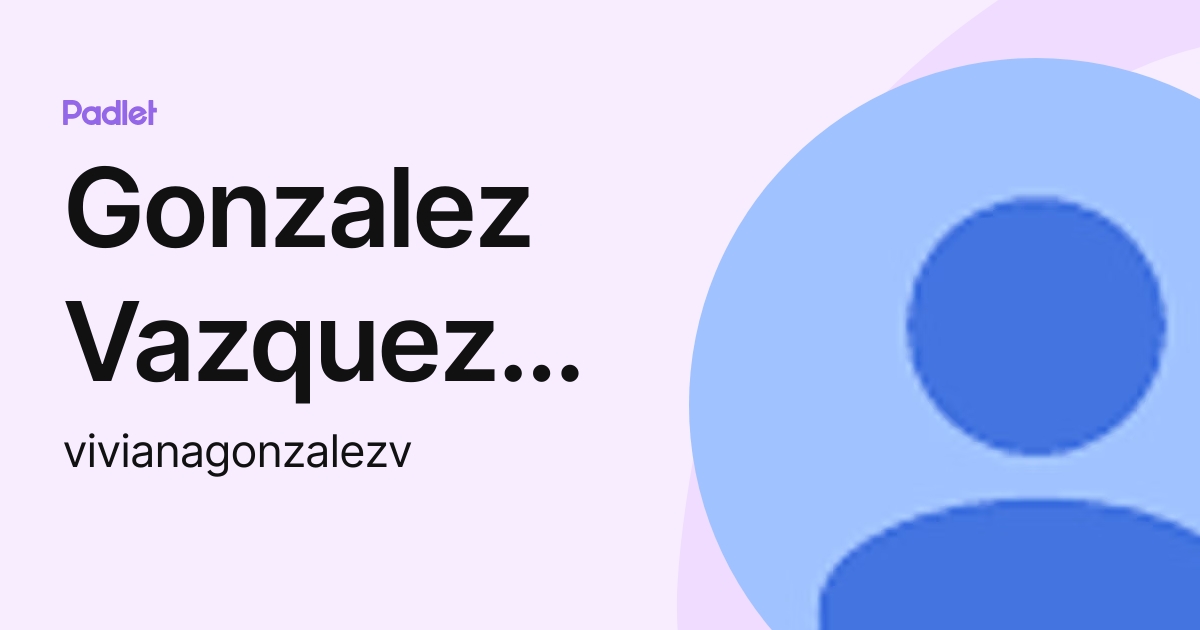 Gonzalez Vazquez Viviana (vivianagonzalezv) profile | Padlet