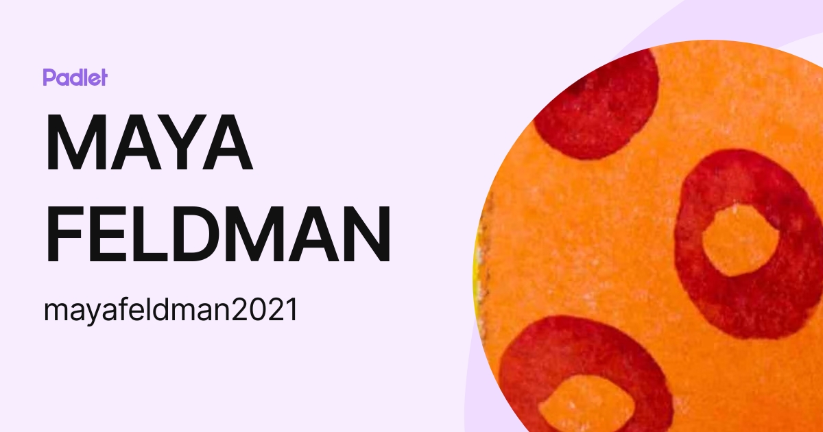MAYA FELDMAN (mayafeldman2021) profile | Padlet
