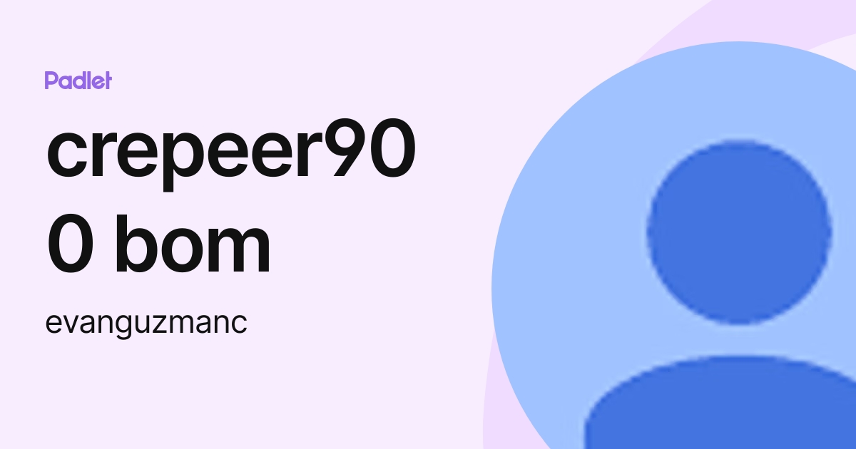 crepeer900 bom (evanguzmanc) profile | Padlet