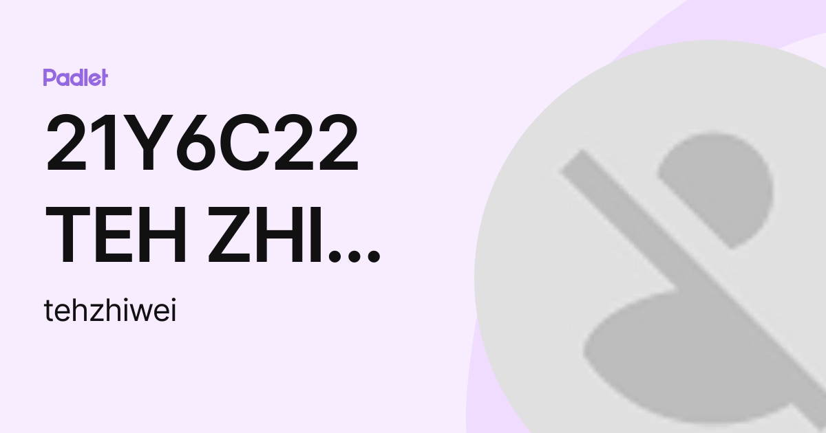 21Y6C22 TEH ZHI WEI (tehzhiwei) profile | Padlet