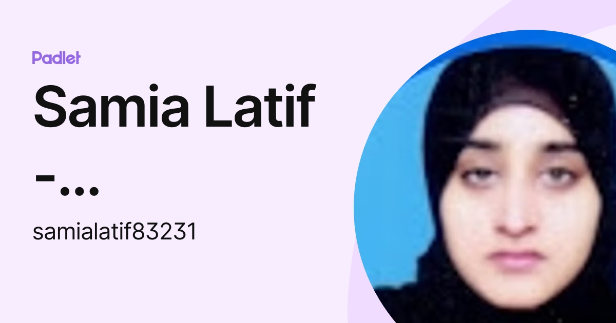 Samia Latif - 83231/TCHR/BFBOY (samialatif83231) profile | Padlet