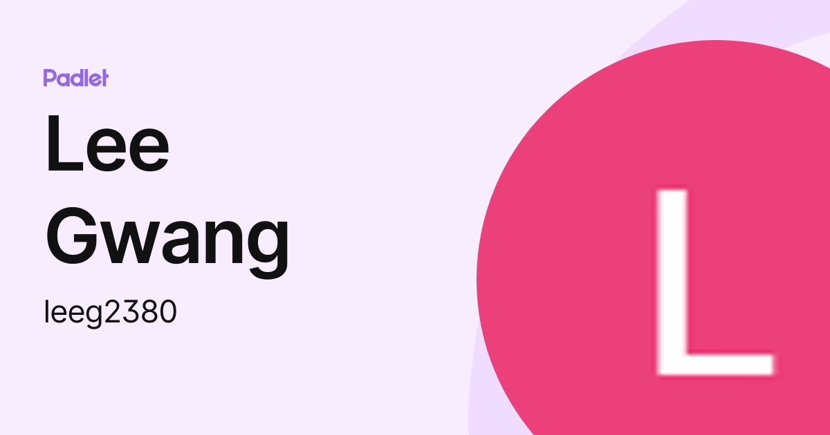 Lee Gwang (leeg2380) profile | Padlet
