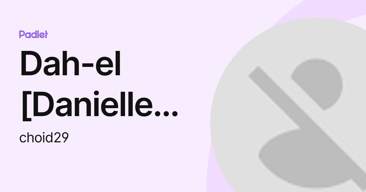 Dah-el [Danielle] Choi (choid29) profile | Padlet
