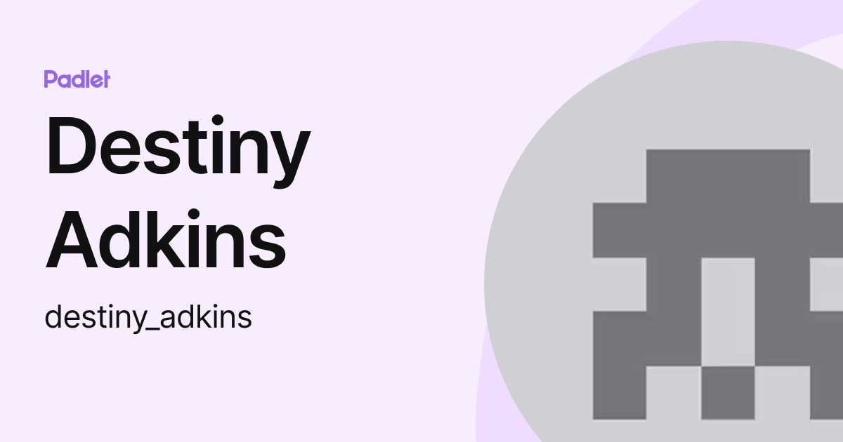 Destiny Adkins (destiny_adkins) profile | Padlet