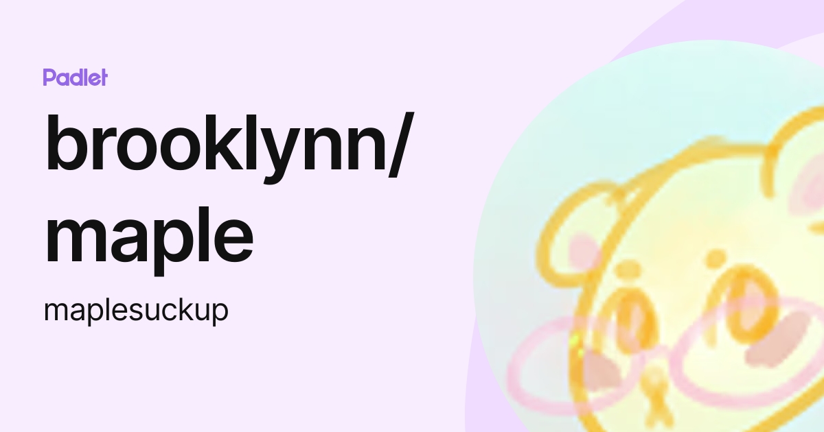 brooklynn/maple (maplesuckup) profile | Padlet