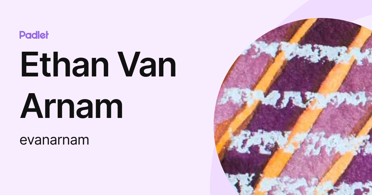 Ethan Van Arnam (evanarnam) profile | Padlet