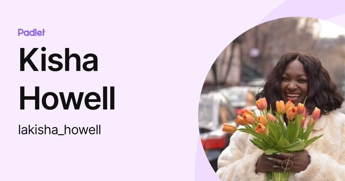 Kisha Howell (lakisha_howell) profile | Padlet