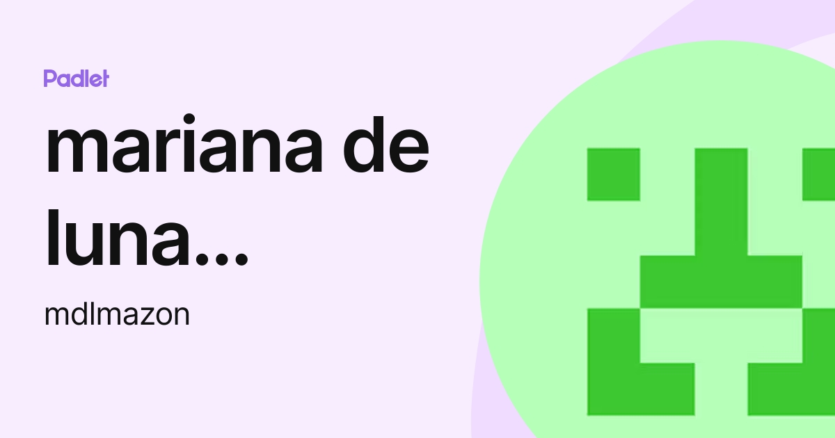mariana de luna mazon (mdlmazon) profile | Padlet