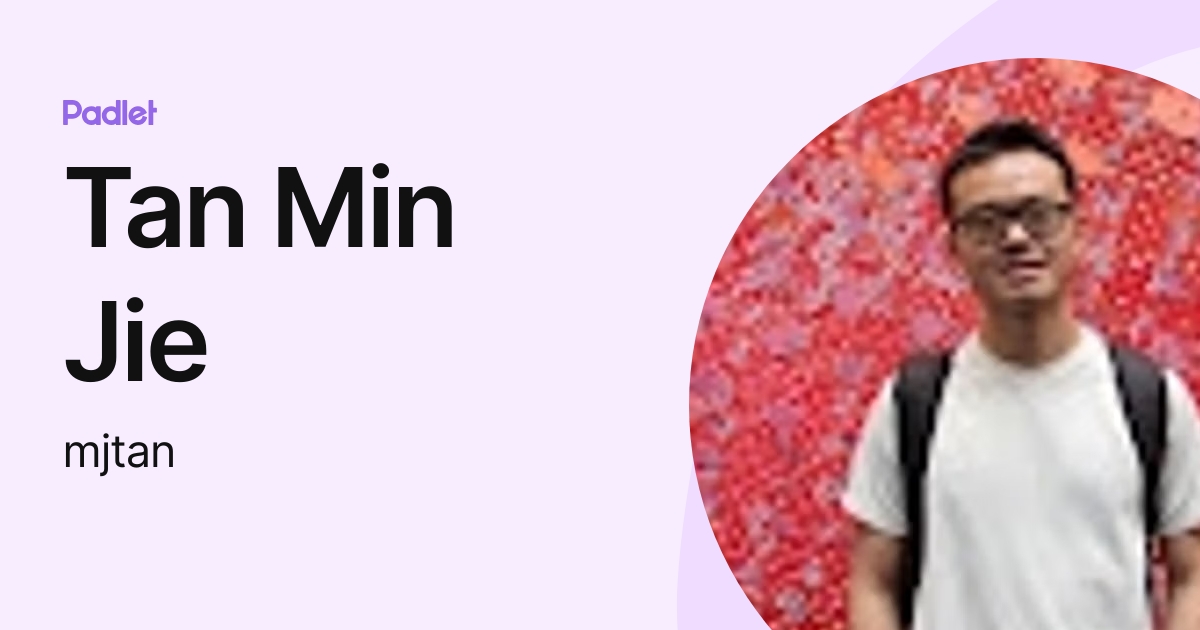 Tan Min Jie (mjtan) profile | Padlet