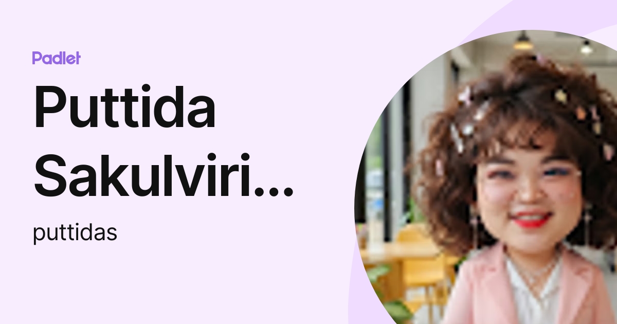 Puttida Sakulviriyakitkul (puttidas) profile | Padlet