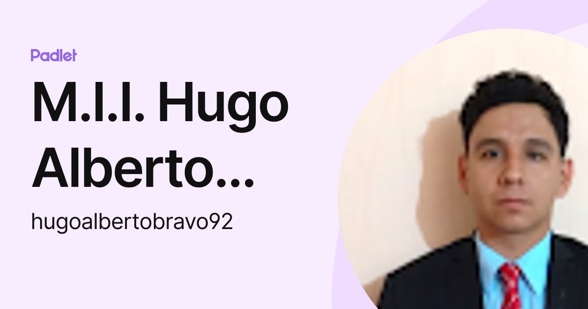 M.I.I. Hugo Alberto Bravo Quintero (hugoalbertobravo92) profile | Padlet
