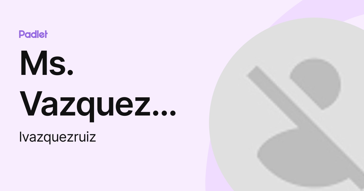 Ms. Vazquez-Ruiz (lvazquezruiz) profile | Padlet