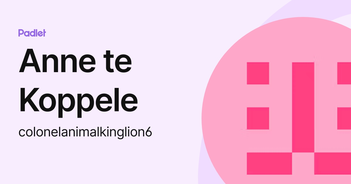 Anne te Koppele (colonelanimalkinglion6) profile | Padlet