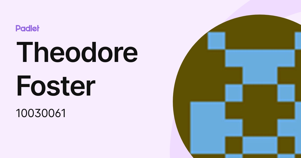 Theodore Foster (10030061) profile | Padlet