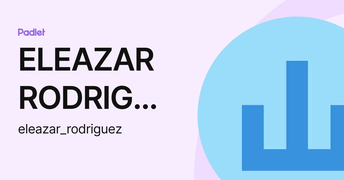 ELEAZAR RODRIGUEZ (eleazar_rodriguez) profile | Padlet