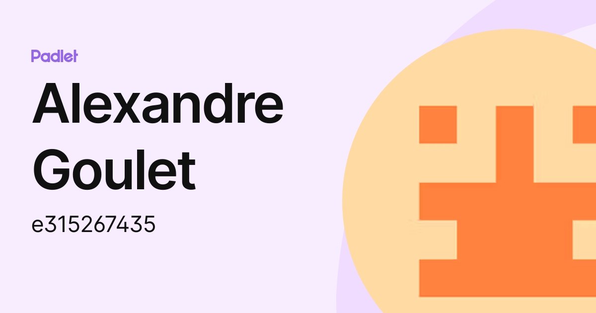 Alexandre Goulet (e315267435) profile | Padlet