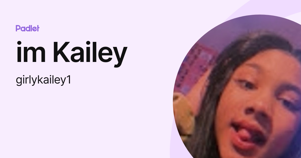 im Kailey (girlykailey1) profile | Padlet